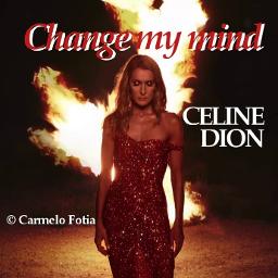 Change My Mind - Song Lyrics and Music by Celine Dion arranged by ...