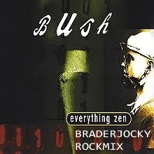 EVERYTHING ZEN BRADERJOCKY ROCKMIX - Song Lyrics and Music by BUSH ...
